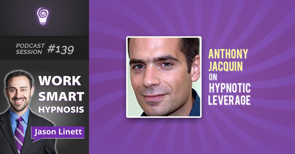 Session #139: Anthony Jacquin on Hypnotic Leverage